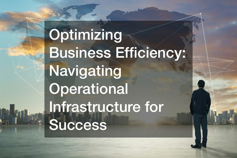 Optimizing Business Efficiency Navigating Operational Infrastructure ...
